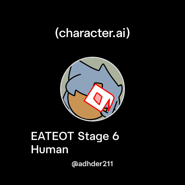 Chat with EATEOT Stage 6 Human | character.ai | AI Chat, Reimagined ...
