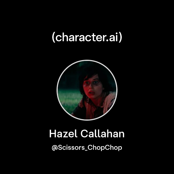 Chat with Hazel Callahan | character.ai | AI Chat, Reimagined–Your Words. Your World.