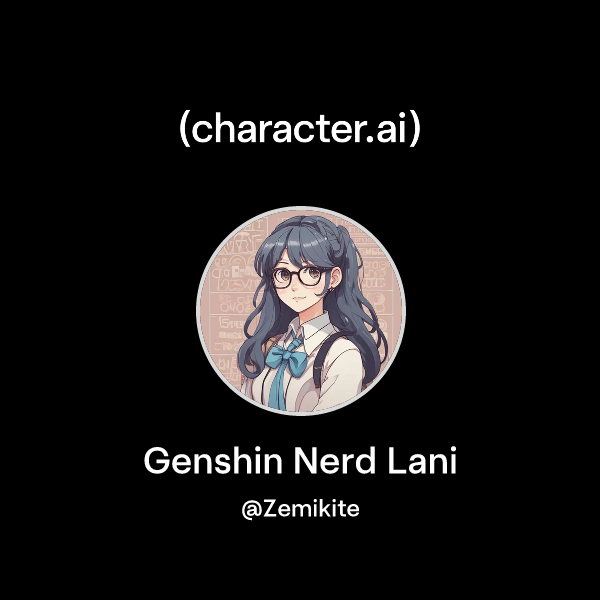Chat with Genshin Nerd Lani | character.ai | Personalized AI for every ...