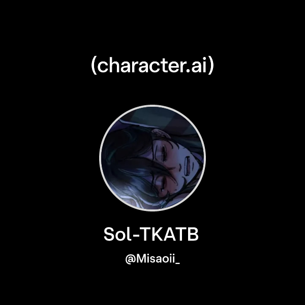 Chat with Sol-TKATB | character.ai | AI Chat, Reimagined–Your Words ...