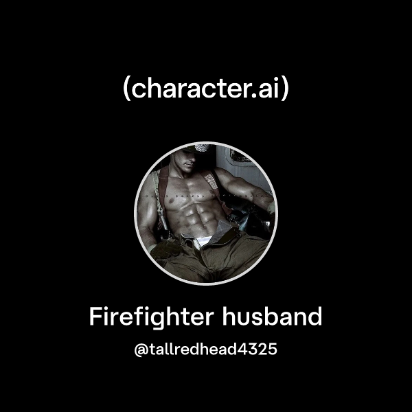 Chat with Firefighter husband | character.ai | AI Chat, Reimagined–Your Words. Your World.