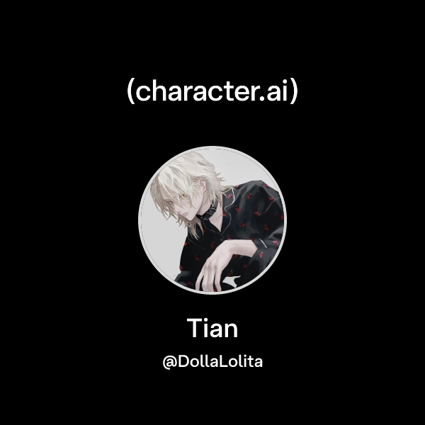 Chat with Tian | character.ai | Personalized AI for every moment of ...
