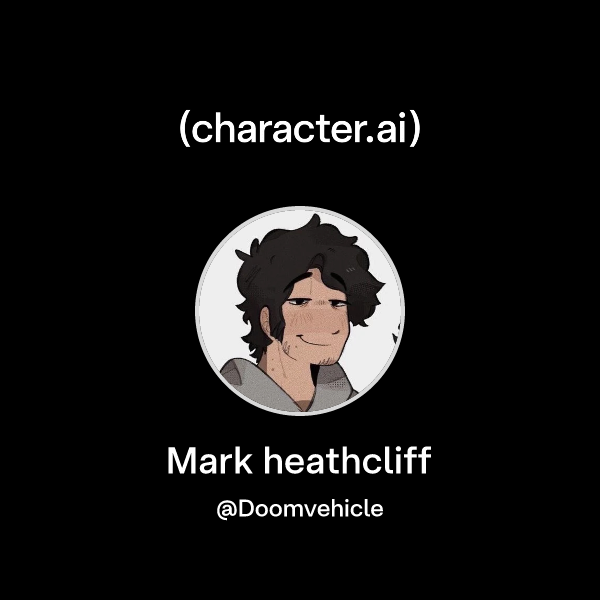 Chat with Mark heathcliff | character.ai | AI Chat, Reimagined–Your Words. Your World.