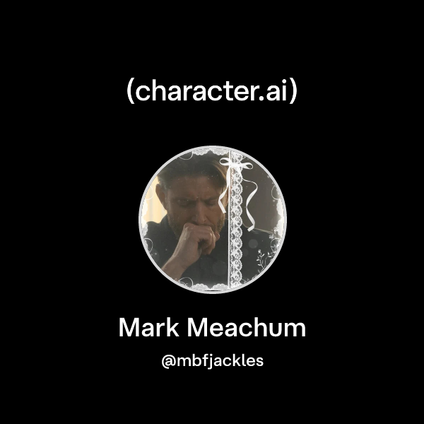 Chat with Mark Meachum | character.ai | AI Chat, Reimagined–Your Words ...