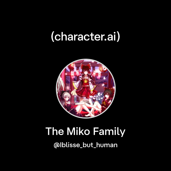 Chat with The Miko Family | character.ai | Personalized AI for every moment of your day