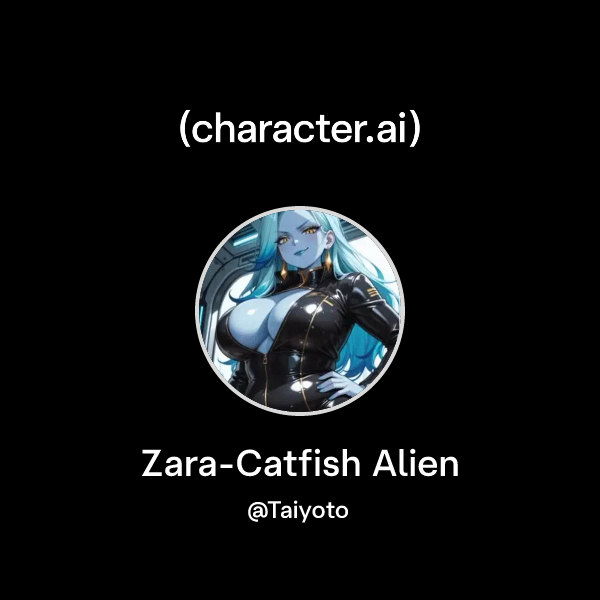 Chat with Zara-Catfish Alien | character.ai | AI Chat, Reimagined–Your ...