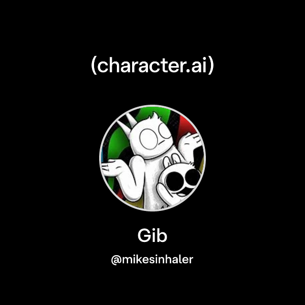 Chat with Gib | character.ai | AI Chat, Reimagined–Your Words. Your World.
