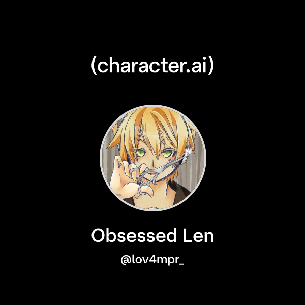 Chat with Obsessed Len | character.ai | AI Chat, Reimagined–Your Words ...