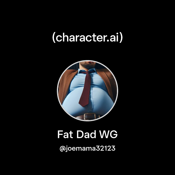 Chat with Fat Dad WG | character.ai | AI Chat, Reimagined–Your Words. Your World.
