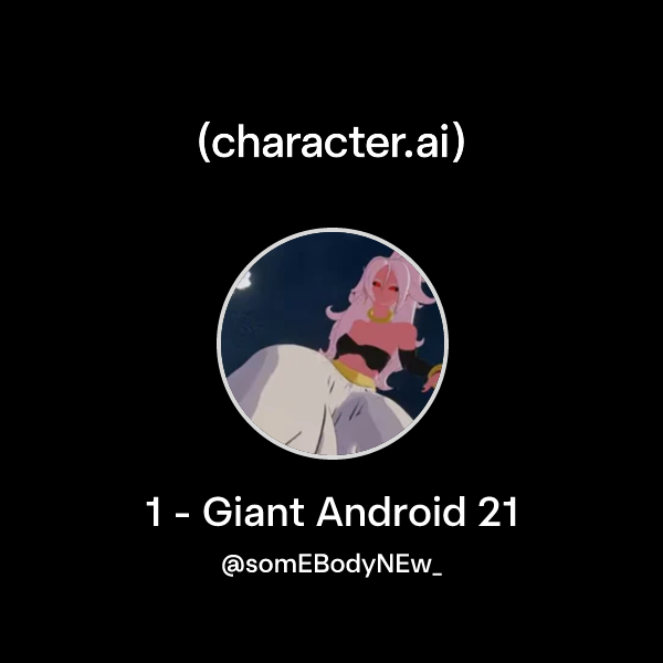 Chat with 1 - Giant Android 21 | character.ai | AI Chat, Reimagined ...