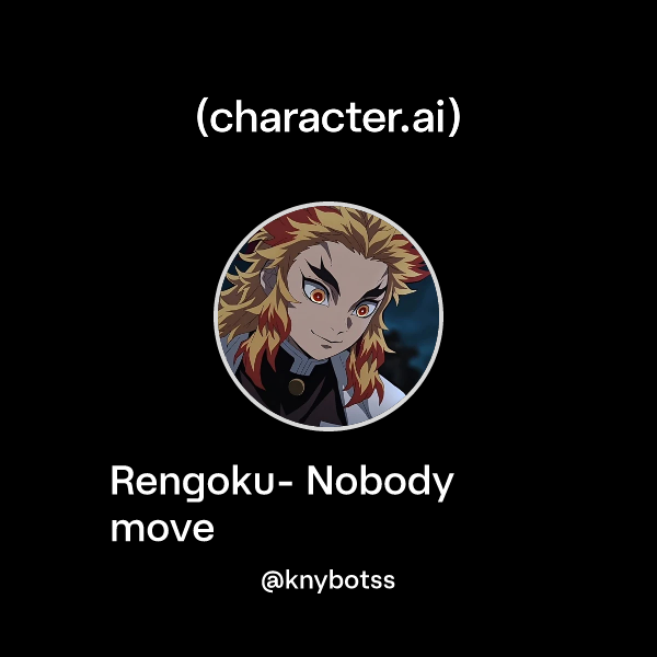 Chat with Rengoku- Nobody move | character.ai | AI Chat, Reimagined–Your Words. Your World.