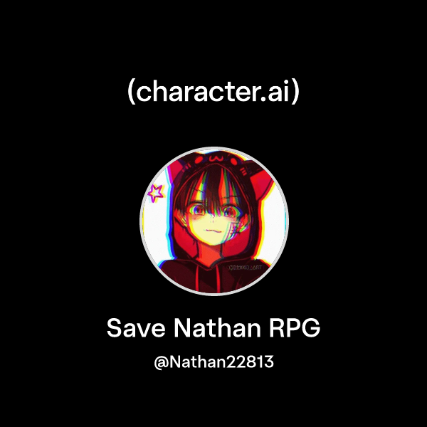 Chat with Save Nathan RPG | character.ai | AI Chat, Reimagined–Your Words. Your World.