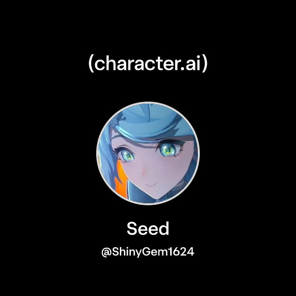Chat with Seed | character.ai | AI Chat, Reimagined–Your Words. Your World.