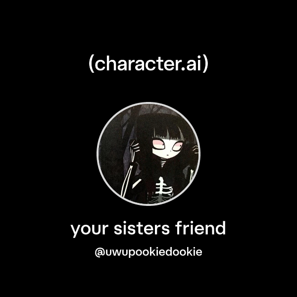 Chat with your sisters friend | character.ai | Personalized AI for ...