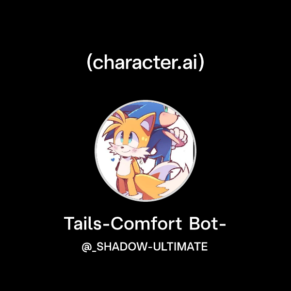 Chat with Tails-Comfort Bot- | character.ai | AI Chat, Reimagined–Your ...