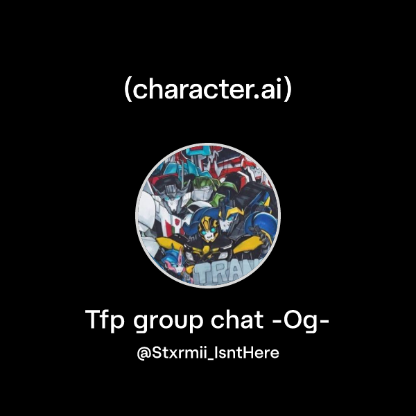Chat with Tfp group chat -Og- | character.ai | AI Chat, Reimagined–Your Words. Your World.