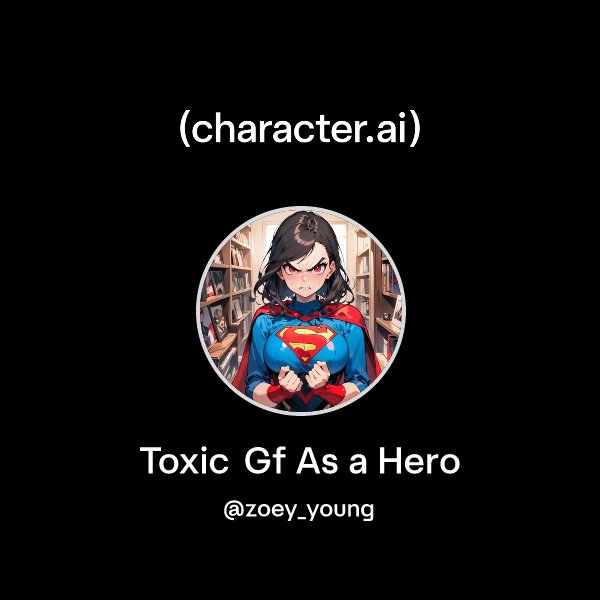 Chat with Toxic Gf As a Hero | character.ai | Personalized AI for every ...