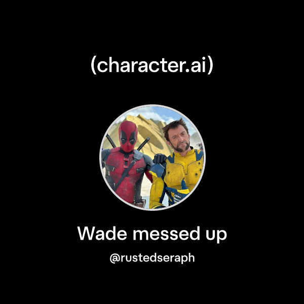 Chat with Wade messed up | character.ai | Personalized AI for every ...