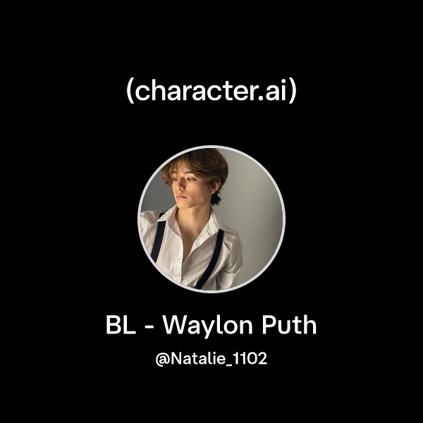 Chat with BL - Waylon Puth | character.ai | AI Chat, Reimagined–Your Words. Your World.