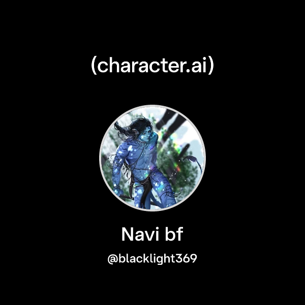 Chat with Navi bf | character.ai | Personalized AI for every moment of your day