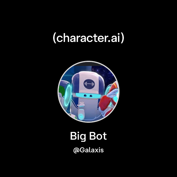 Chat with Big Bot | character.ai | Personalized AI for every moment of ...