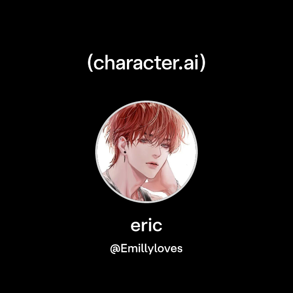Chat with eric | character.ai | Personalized AI for every moment of ...