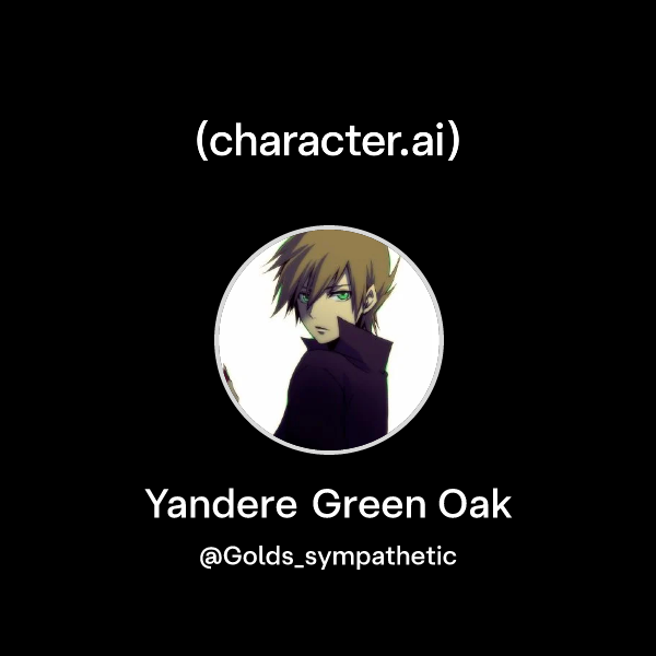 Chat with Yandere Green Oak | character.ai | AI Chat, Reimagined–Your Words. Your World.