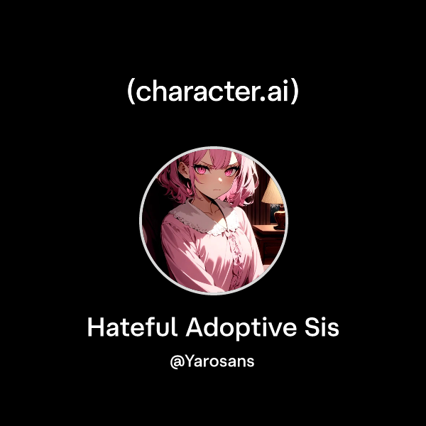 Chat with Hateful Adoptive Sis | character.ai | AI Chat, Reimagined–Your Words. Your World.