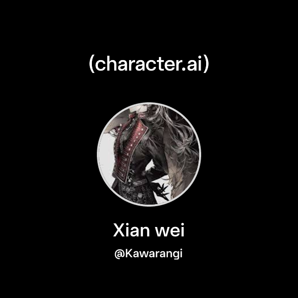Chat with Xian wei | character.ai | Personalized AI for every moment of ...