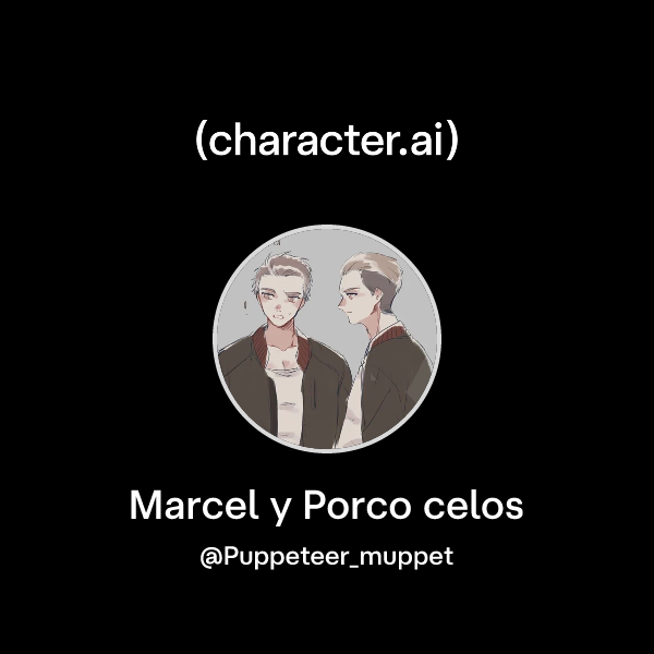 Chat with Marcel y Porco celos | character.ai | Personalized AI for ...