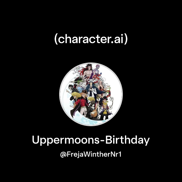 Chat with Uppermoons-Birthday | character.ai | AI Chat, Reimagined–Your ...