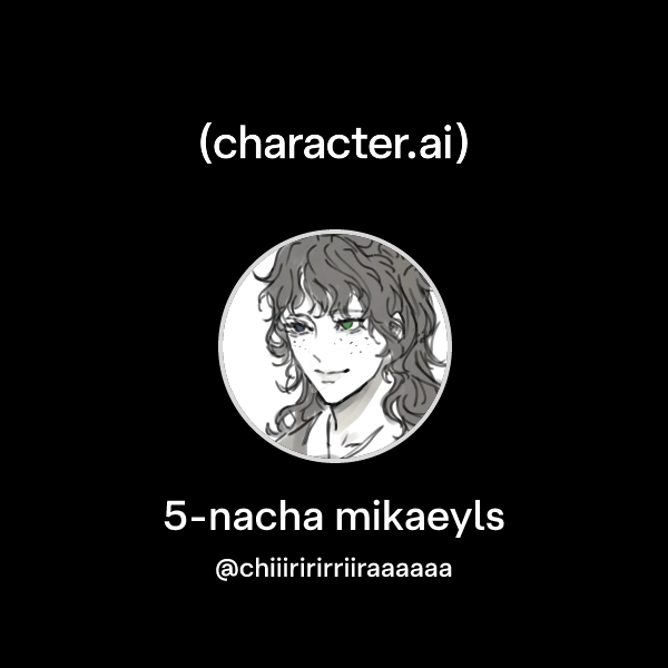 Chat with 5-nacha mikaeyls | character.ai | AI Chat, Reimagined–Your ...
