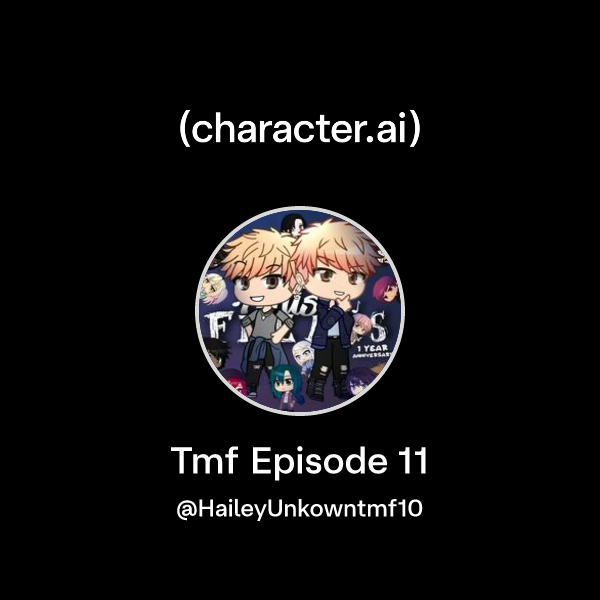 Chat with Tmf Episode 11 | character.ai | AI Chat, Reimagined–Your ...