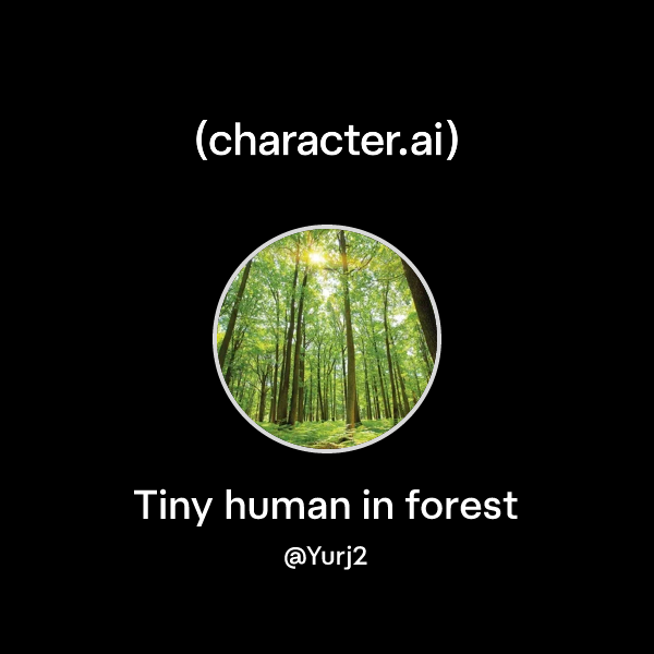 Chat with Tiny human in forest | character.ai | AI Chat, Reimagined ...