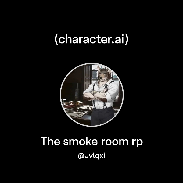 Chat with The smoke room rp | character.ai | AI Chat, Reimagined–Your ...