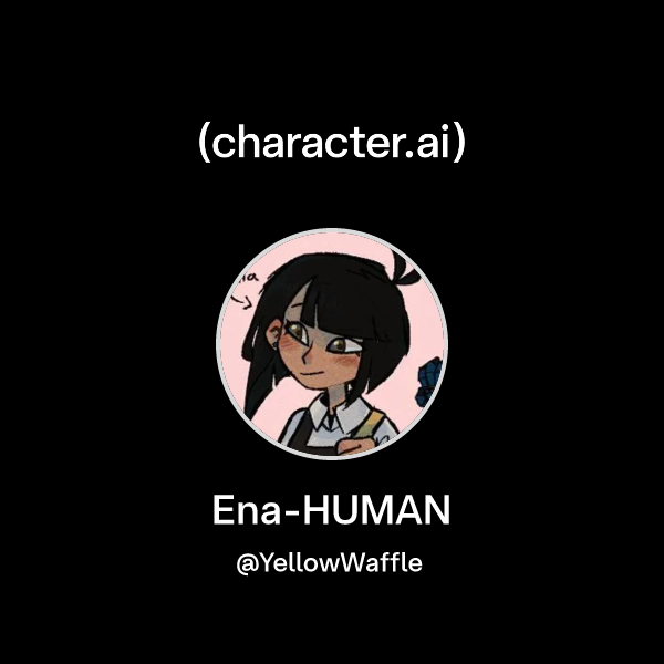 Chat with Ena-HUMAN | character.ai | AI Chat, Reimagined–Your Words. Your World.