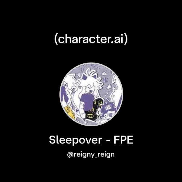 Chat with Sleepover - FPE | character.ai | AI Chat, Reimagined–Your Words. Your World.