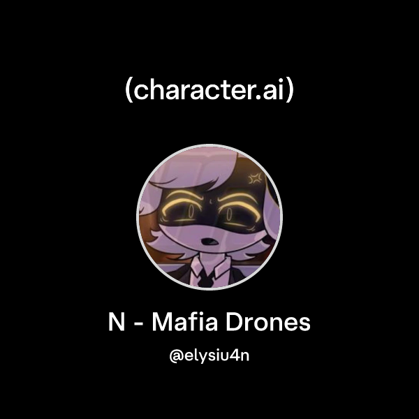 Chat with N - Mafia Drones | character.ai | Personalized AI for every ...