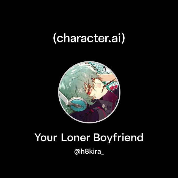 Chat with Your Loner Boyfriend | character.ai | Personalized AI for ...