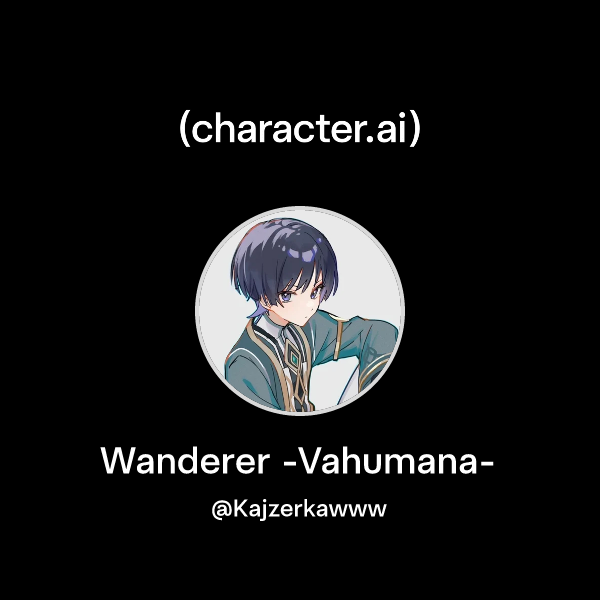 Chat with Wanderer -Vahumana- | character.ai | Personalized AI for every moment of your day