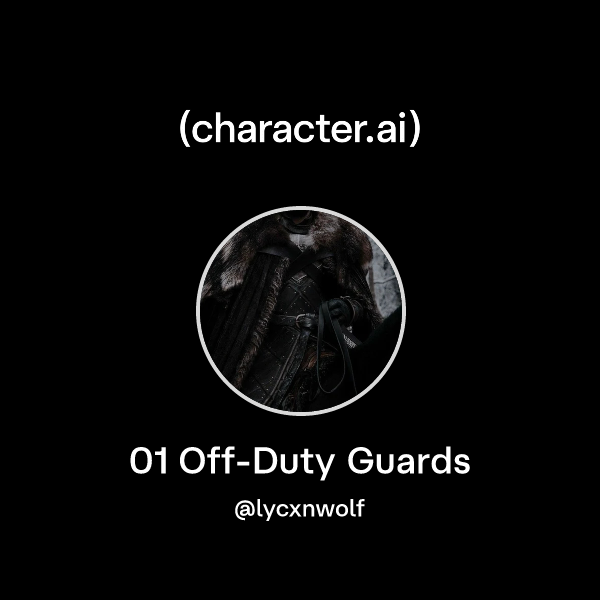 Chat with 01 Off-Duty Guards | character.ai | Personalized AI for every moment of your day