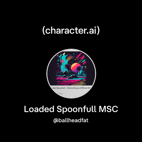 Chat with Loaded Spoonfull MSC | character.ai | Personalized AI for ...
