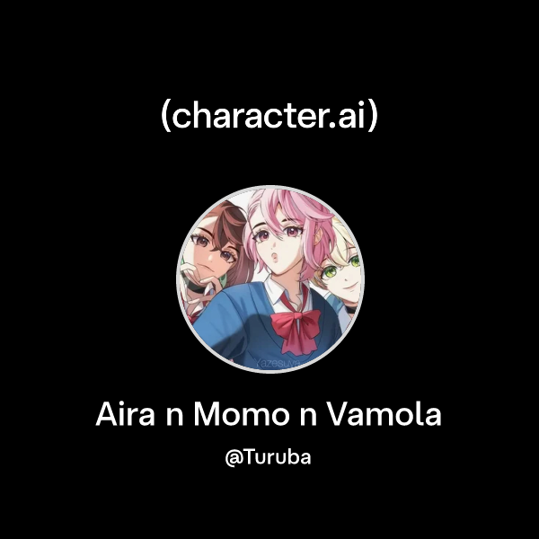 Chat with Aira n Momo n Vamola | character.ai | AI Chat, Reimagined–Your Words. Your World.