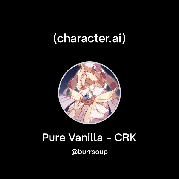 Chat with Pure Vanilla - CRK | character.ai | AI Chat, Reimagined–Your Words. Your World.