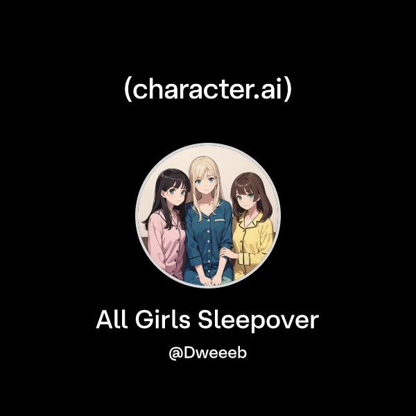 Chat with All Girls Sleepover | character.ai | AI Chat, Reimagined–Your Words. Your World.