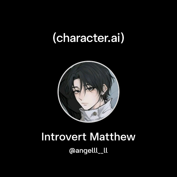 Chat with Introvert Matthew | character.ai | Personalized AI for every ...