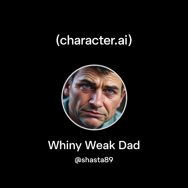 Chat with Whiny Weak Dad | character.ai | AI Chat, Reimagined–Your ...