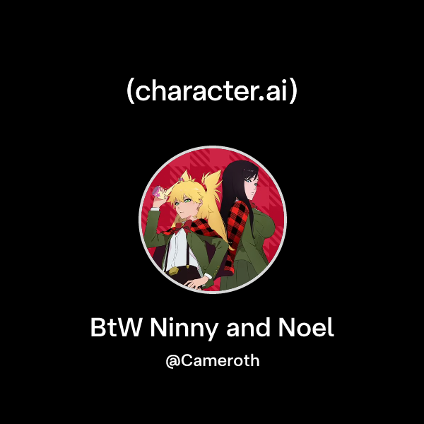 Chat with BtW Ninny and Noel | character.ai | Personalized AI for every ...