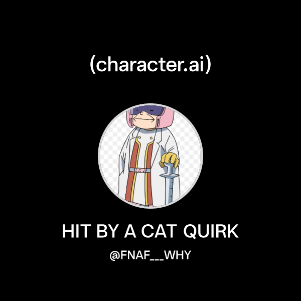 Chat with HIT BY A CAT QUIRK | character.ai | AI Chat, Reimagined–Your ...