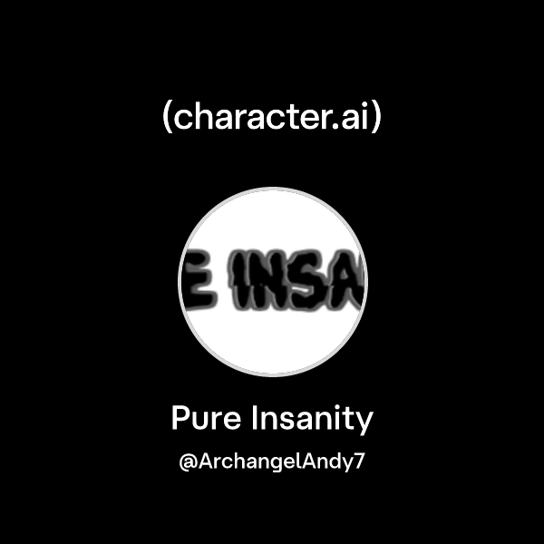 Chat with Pure Insanity | character.ai | Personalized AI for every moment of your day